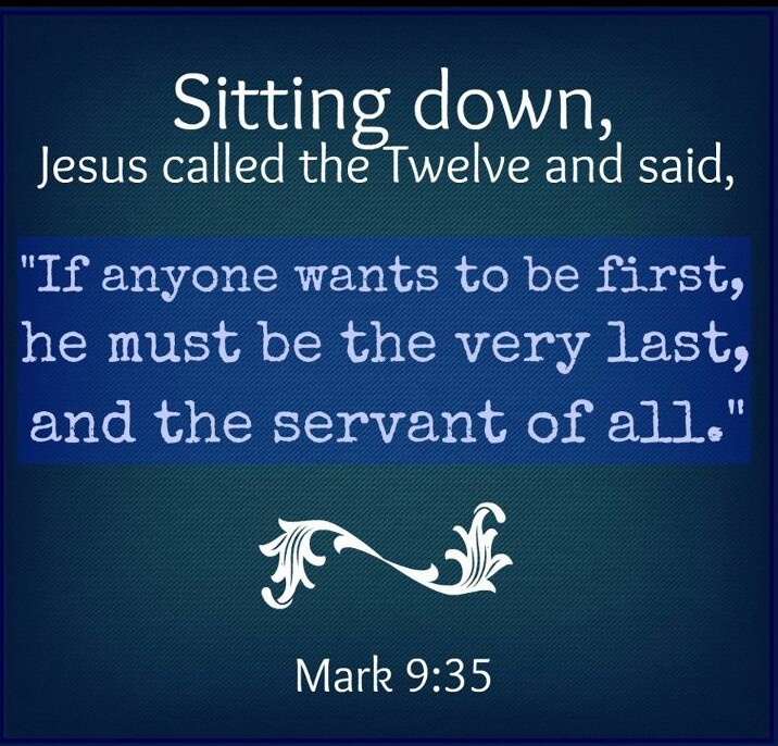 Mark 9.35 - if anyone wants to be first, he must be the very last and ...